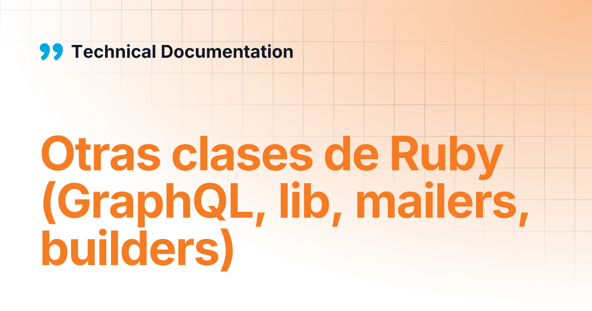 Otras clases de Ruby (GraphQL, lib, mailers, builders) | Technical Documentation