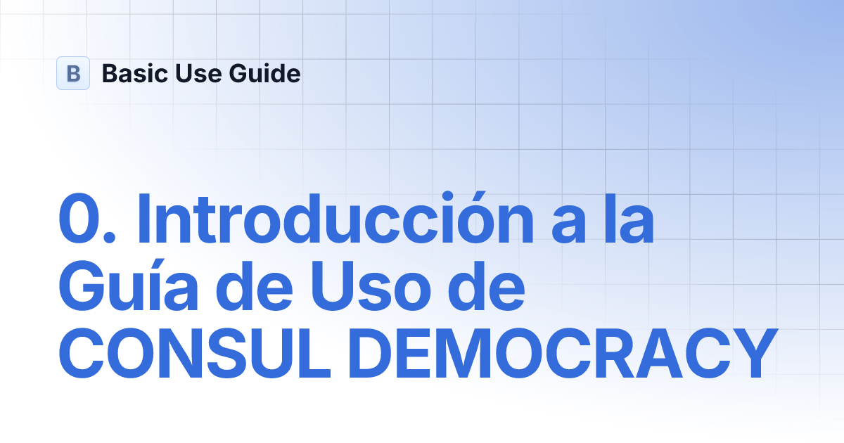 0. Introducción a la Guía de Uso de CONSUL DEMOCRACY | Basic Use Guide